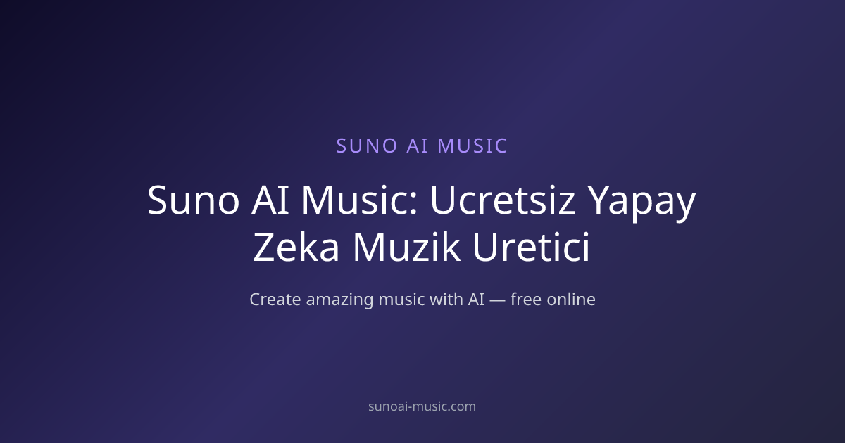 Suno AI Music: Ucretsiz Yapay Zeka Muzik Uretici
